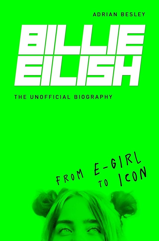 Billie Eilish: From E-Girl To Icon: The Unofficial Biography By Adrian ...